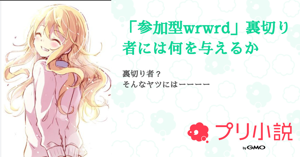 「参加型wrwrd」裏切り者には何を与えるか - 全7話 【連載中】（ロックさんの小説） | 無料スマホ夢小説ならプリ小説 byGMO